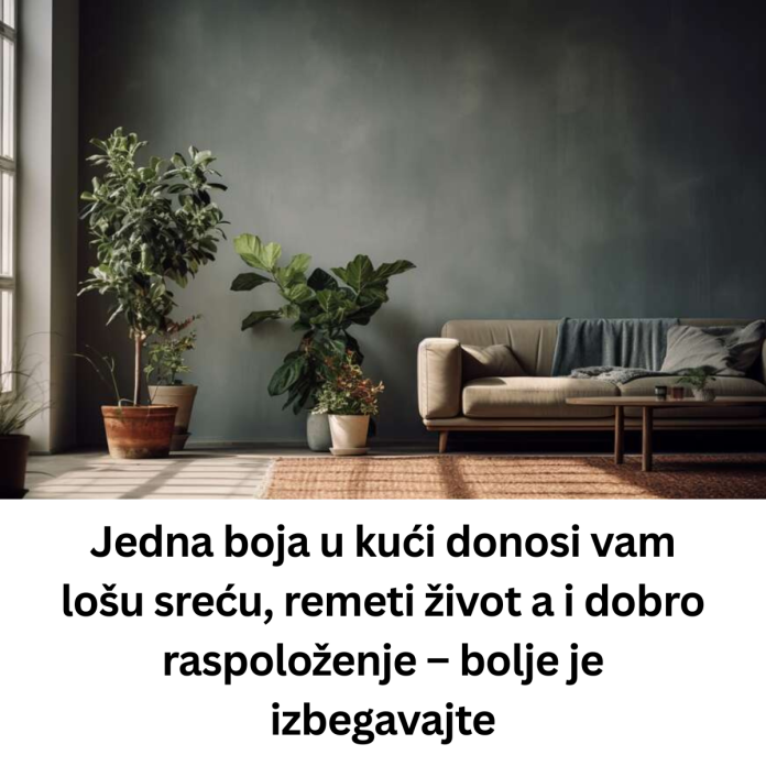 Jedna boja u kući donosi vam lošu sreću, remeti život a i dobro ...